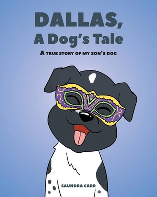 DALLAS, A DOG'S Tale: A true story of my son's dog par Saundra Carr ...