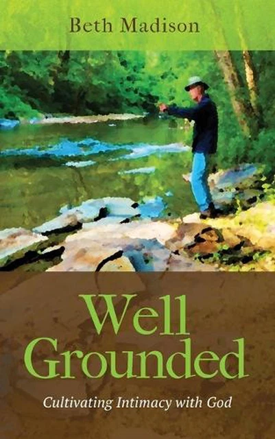 WELL GROUNDED: CULTIVATING Intimacy with God by Beth Madison Paperback Book $42.79 - PicClick AU