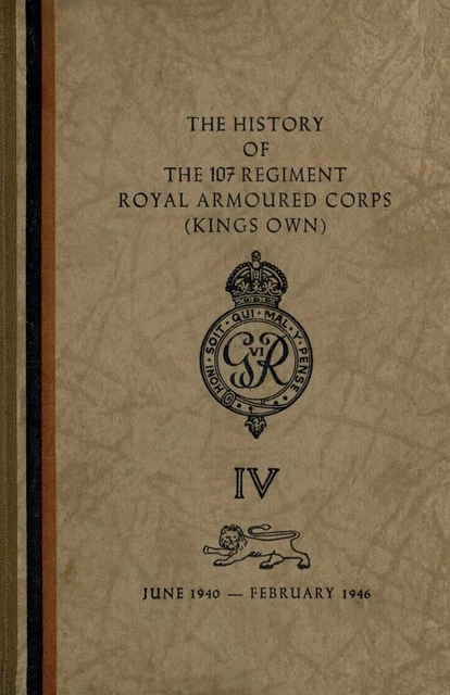THE HISTORY OF The 107 Regiment Royal Armoured Corps (King's Own) June ...