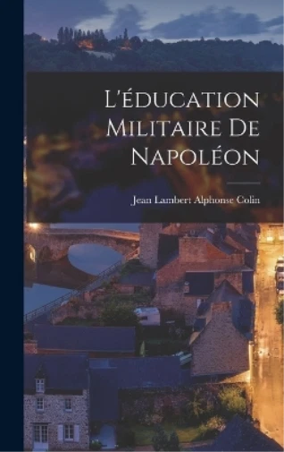 JEAN LAMBERT ALPHONSE Colin L'éducation militaire de Napoléon (Relié ...