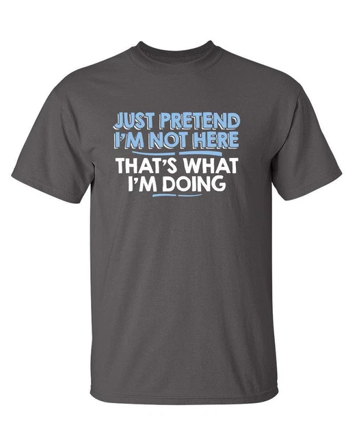 JUST PRETEND I'M Not Here That's What I'm Doing £6.42 - PicClick UK