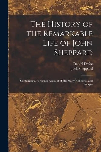 DANIEL DEFOE JACK Shepp The History of the Remarkable Life of John ...