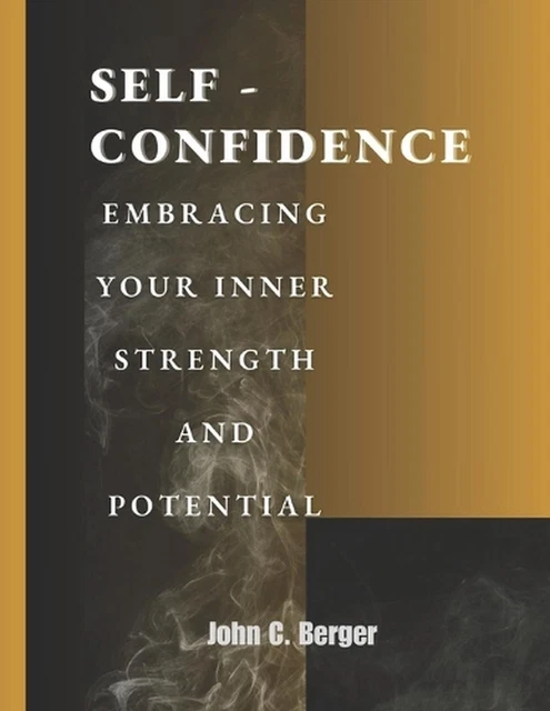 SELF CONFIDENCE: EMBRACING Your Inner Strength and Potential by John C. Berger P EUR 23,47 ...