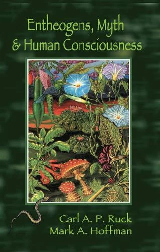 CARL A. P. Ruck Mark Alwin Hoff Entheogens, Myth, and Human Consciousn ...