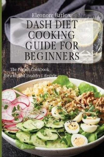 Dash Diet Cooking Guide For Beginners The Perfect Cookbook For A Fit