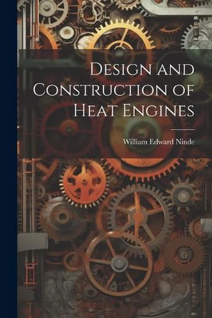 DESIGN AND CONSTRUCTION of Heat Engines by William Edward Ninde ...