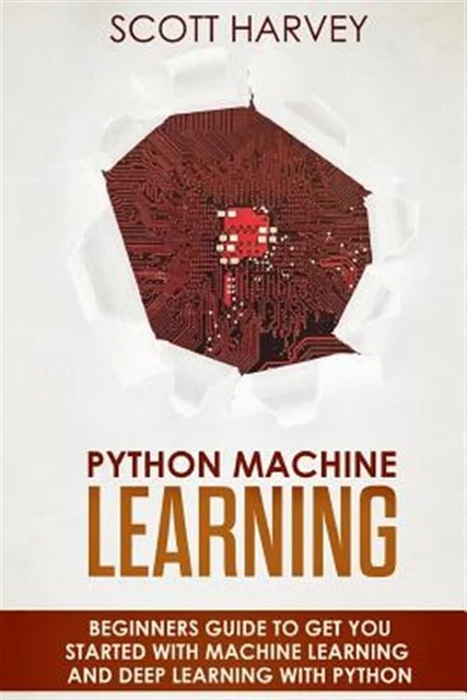 PYTHON MACHINE LEARNING: Beginner's Guide to Get You Started with ...