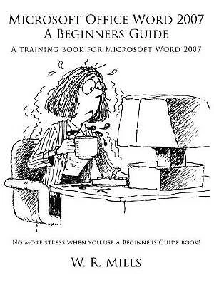 MICROSOFT OFFICE WORD 2007 A Beginners Guide: A training book for ...