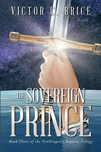 THE SOVEREIGN PRINCE: Book Three of the Pendragon's Requite Trilogy