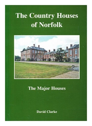 CLARKE, DAVID THE country houses of Norfolk - Part 1 : The Major Houses ...