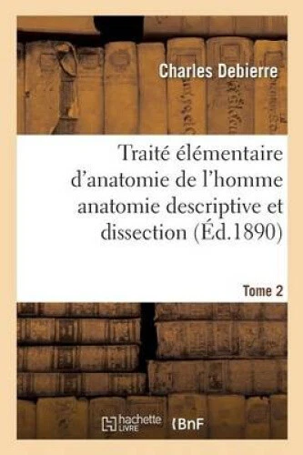 TRAITE ELEMENTAIRE D'ANATOMIE de L'Homme Avec Notions D'Organogenie Et ... TRAITE ELEMENTAIRE D'ANATOMIE de L'Homme Avec Notions D'Organogenie Et ...