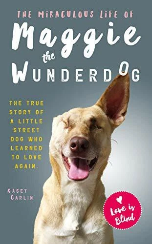 THE MIRACULOUS LIFE of Maggie the Wunderdog: The true by Kasey Carlin ...