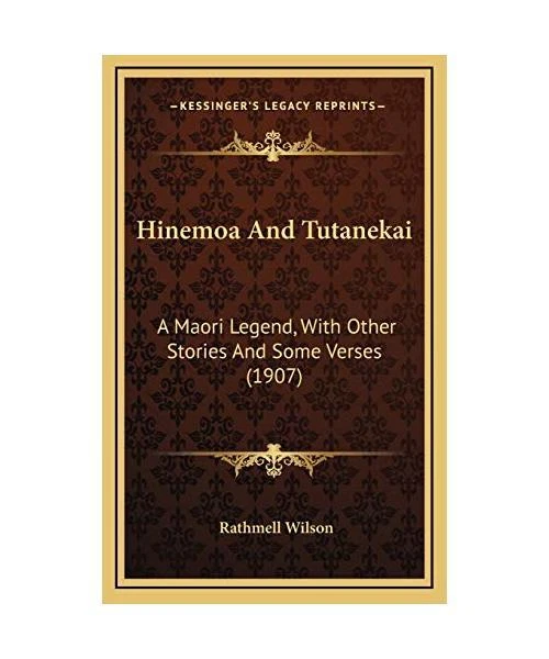 HINEMOA AND TUTANEKAI: A Maori Legend, with Other Stories and Some ...