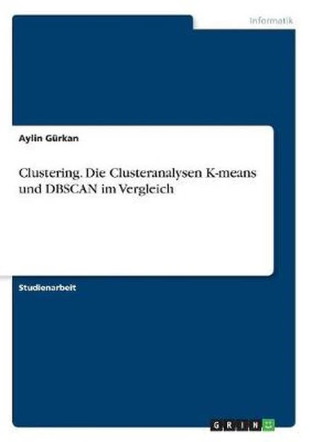 CLUSTERING. DIE CLUSTERANALYSEN K-means und DBSCAN im Vergleich by ...