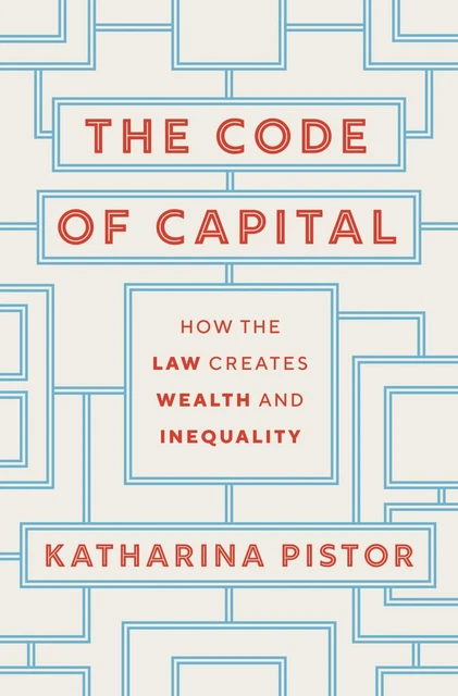 THE CODE OF Capital: How the Law Creates Wealth and Inequality ...