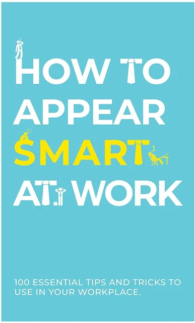 HOW TO APPEAR Smart At Work - 100 Essential Tips And Tricks To Use At ...