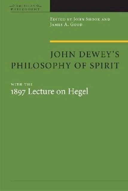 JOHN DEWEY'S PHILOSOPHY of Spirit: with the 1897 Lecture on Hegel by ...