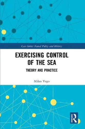EXERCISING CONTROL OF the Sea: Theory and Practice (Cass Series: Naval ...