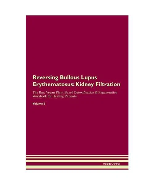REVERSING BULLOUS LUPUS Erythematosus: Kidney Filtration The Raw Vegan ...