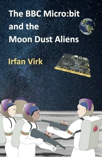 THE BBC MICRO:BIT and the Moon Dust Aliens, Virk, Irfan $241.58 ...