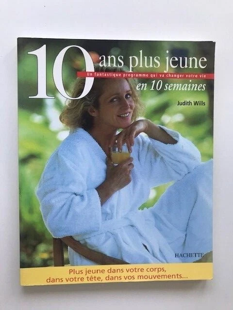 10 ANS PLUS JEUNE en 10 SEMAINES - JUDITH WILLS - HACHETTE PRATIQUE ...