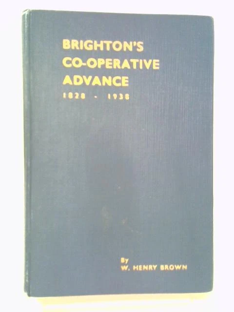 BRIGHTON'S CO-OPERATIVE ADVANCE 1828-1938 (W. Henry Brown - ) (ID:81415 ...