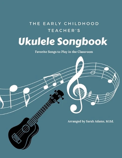 THE EARLY CHILDHOOD Teacher's Ukulele Songbook: Favorite Songs to Play ...