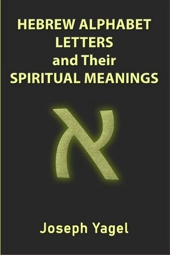 JOSEPH YAGEL HEBREW Alphabet Letters And Their Spiritual Meanings ...