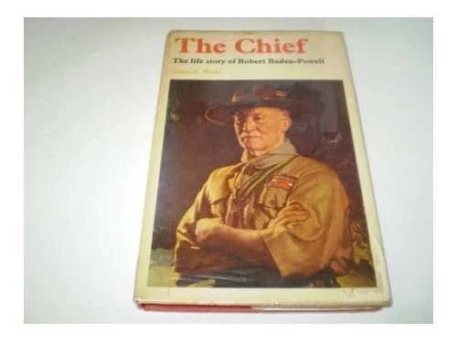 THE CHIEF: LIFE Story of Robert Baden-Powell by Wade, Eileen K ...