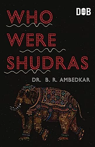 DR. AMBEDKAR, B.R. Who were the Shudras how they came to be the fourth ...