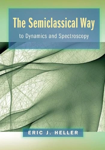 ERIC J. HELLER The Semiclassical Way to Dynamics and Spectroscopy ...