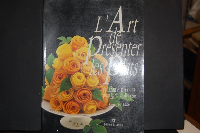 L'ART DE PRESENTER LES PLATS. Garnir et Décorer pour le plaisir des ...