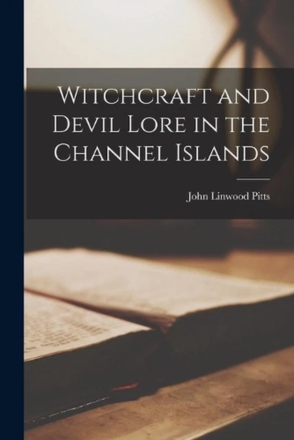 WITCHCRAFT AND DEVIL Lore in the Channel Islands by John Linwood Pitts ...