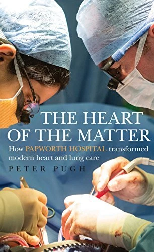 THE HEART OF the Matter: How Papworth Hospital transformed mod... by ...