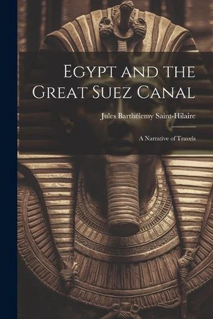 EGYPT AND THE Great Suez Canal: A Narrative of Travels by Jules Barth ...