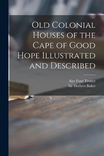 ALYS FANE 1863- Old Colonial Houses of the Cape of Good Hope ...