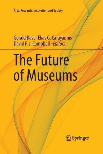 GERALD BAST THE Future of Museums (Poche) Arts, Research, Innovation ...