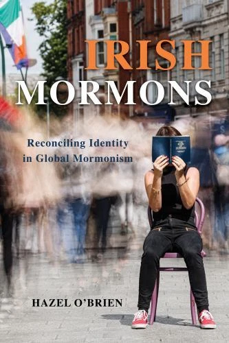 IRISH MORMONS : Reconciling Identity in Global Mormonism, Hardcover by ...