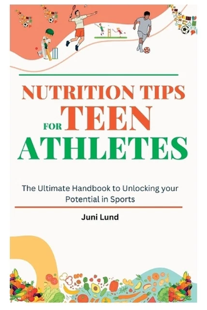 NUTRITION TIPS FOR Teen Athletes: The Ultimate Handbook to Unlocking ...