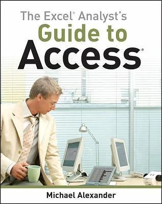 THE EXCEL ANALYST'S Guide to Access by Michael Alexander £30.99 ...
