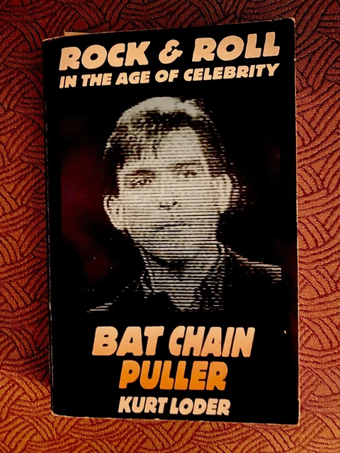 LODER, KURT BAT CHAIN PULLER Rock and Roll in the Age of Celebrity 1st ...