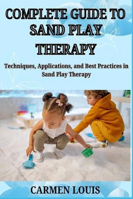 COMPLETE GUIDE TO Sand Play Therapy: Techniques, Applications, and Best ...