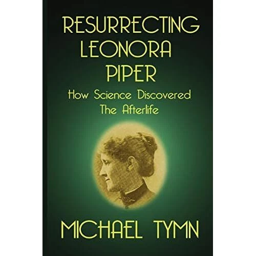 RESURRECTING LEONORA PIPER: How Science Discovered the - Paperback NEW ...