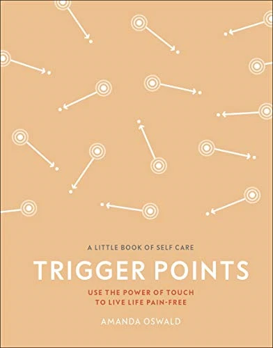 TRIGGER POINTS: USE the Power of Touch to Live Life Pain-Free (A Little ...