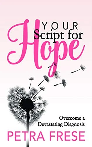YOUR SCRIPT FOR Hope: Overcome a Devastating Diagnosis by Petra Frese ...