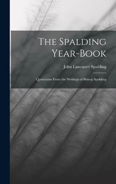 THE SPALDING YEAR-BOOK: Quotations From the Writings of Bishop Spalding ...