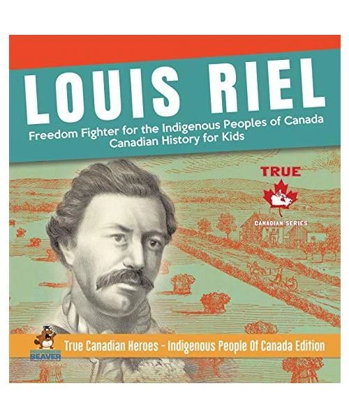 LOUIS RIEL - Freedom Fighter for the Indigenous Peoples of Canada ...