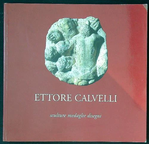 ETTORE CALVELLI. SCULTURE, Medaglie, Disegni Martinelli Davide Brossura ...