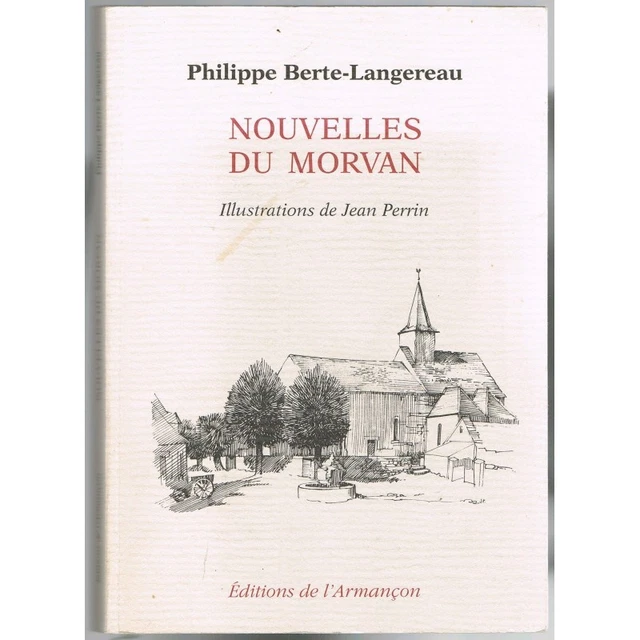 NOUVELLES DU MORVAN de Philippe BERTE-LANGEREAU Dessin de Jean PERRIN l ...