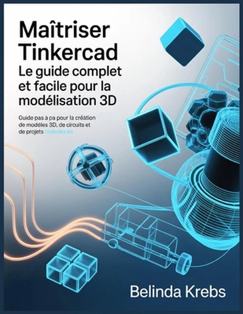MATRISER TINKERCAD: LE Guide Complet et Facile pour la Mod?lisation 3D ...